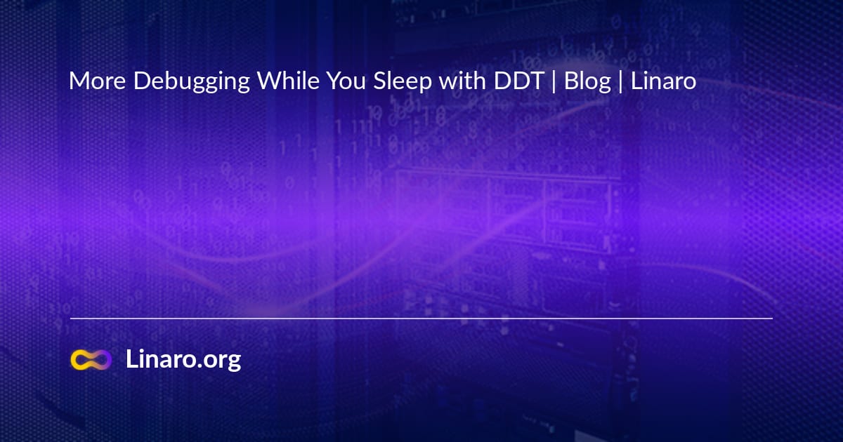 More Debugging While You Sleep with DDT | Blog | Linaro